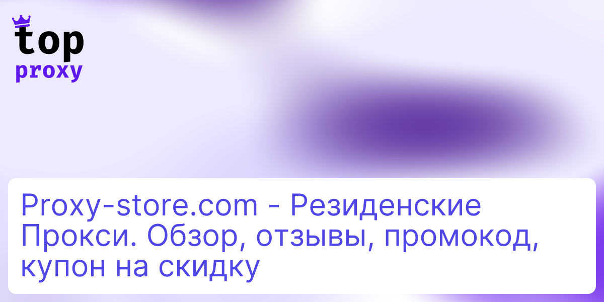 Proxy-store.com - Резиденские Прокси. Обзор, отзывы, промокод, купон на скидку - Top Proxy